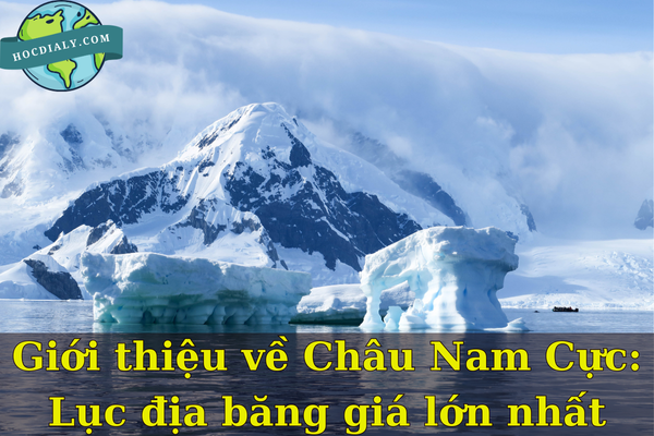 Giới thiệu về Châu Nam Cực - Lục địa băng giá lớn nhất